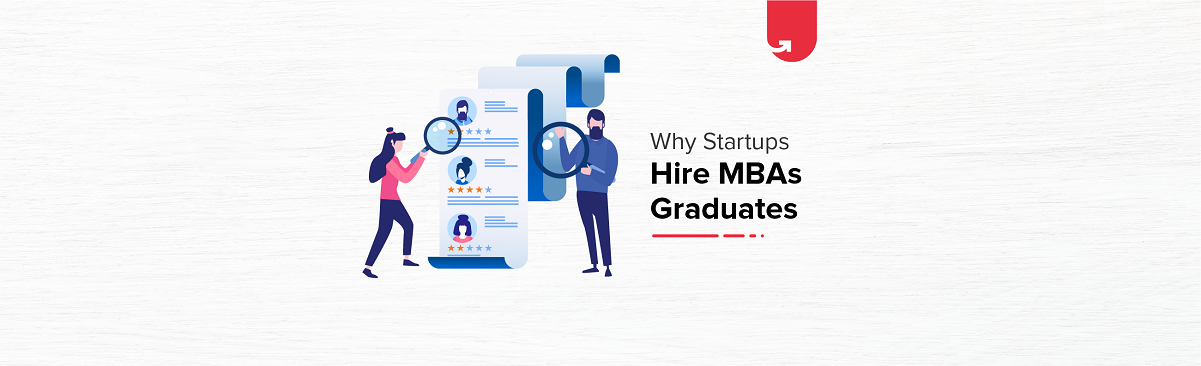 Why Startups Need & Hire More MBAs: 6 Elemental Reasons | upGrad blog
