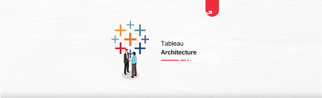 Tableau Architecture: Components,Clients,How it works? | upGrad blog