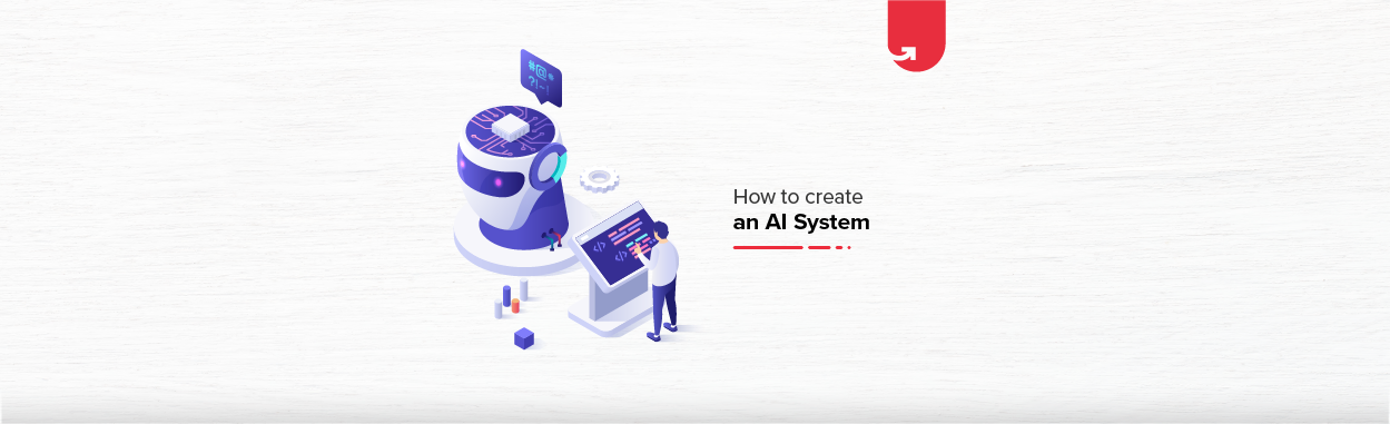 Step-by-Step Methods To Build Your Own AI System Today | upGrad blog