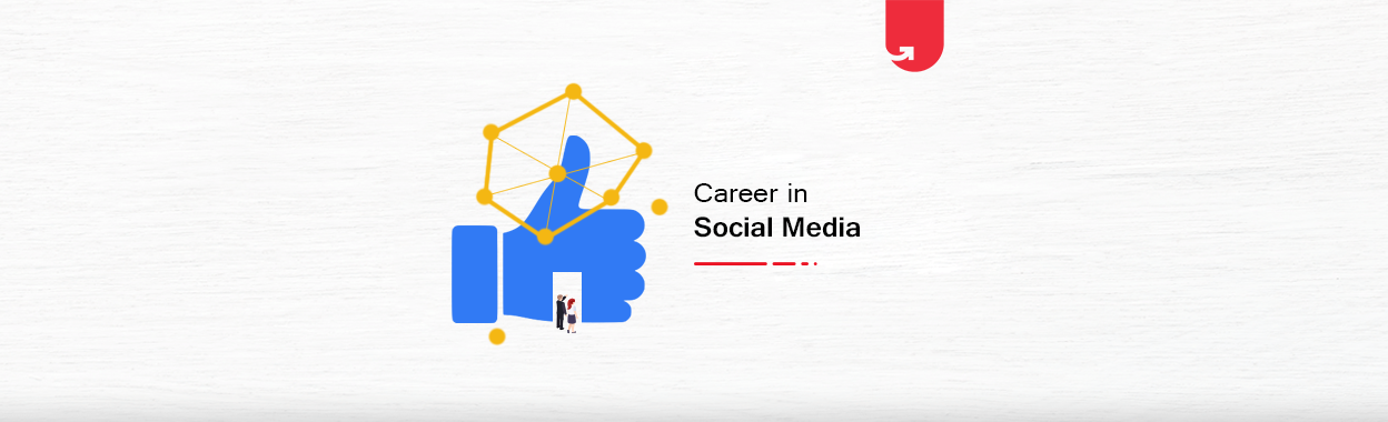 Career in Social Media: Ultimate Guide [2024] | upGrad blog