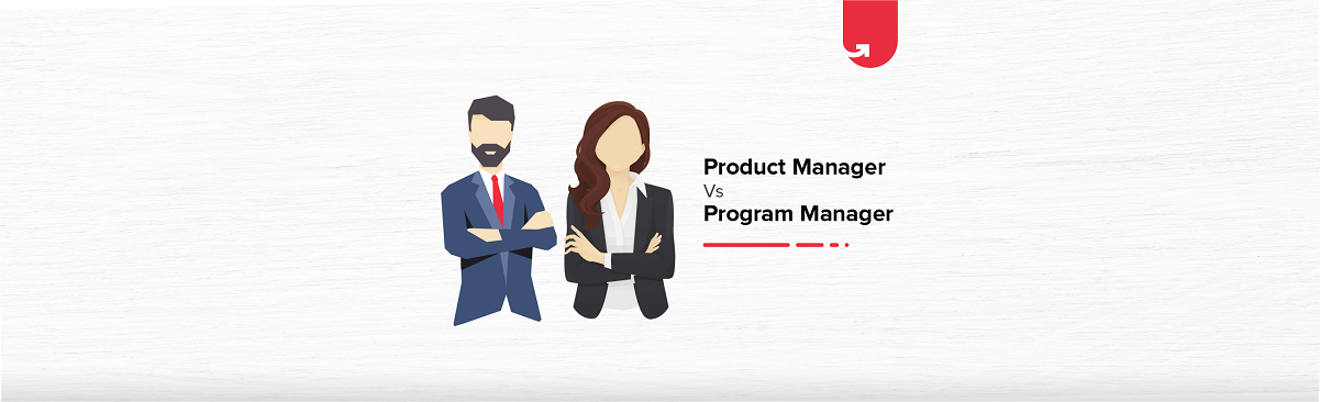 Product Manager vs Program Manager: What's The Difference? | upGrad blog