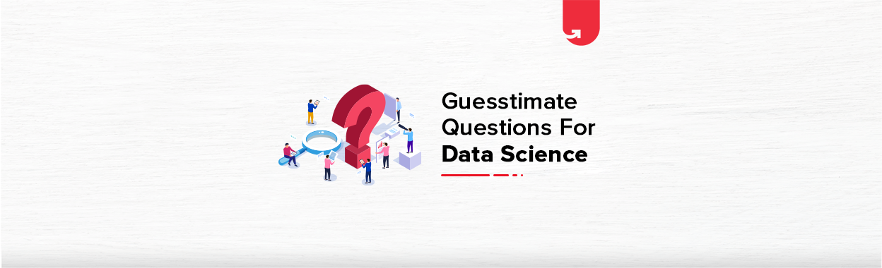 Top Guesstimate Questions & Informative Methods for Data Science [2024 ...