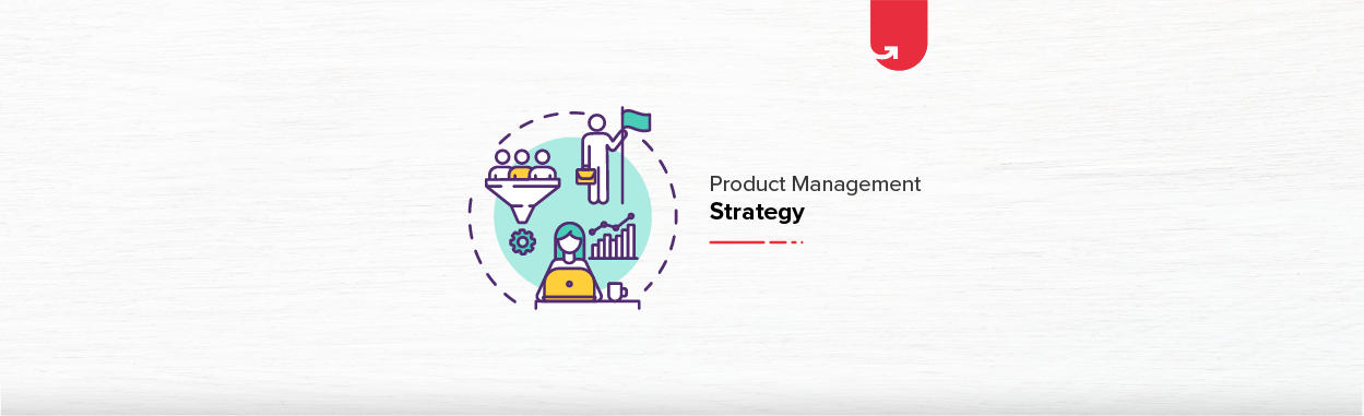 How To Create Product Management Strategy? 6 Practical Steps For ...