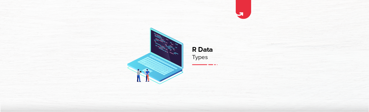 Top 5 R Data Types | R Data Types You Should Know About | upGrad blog