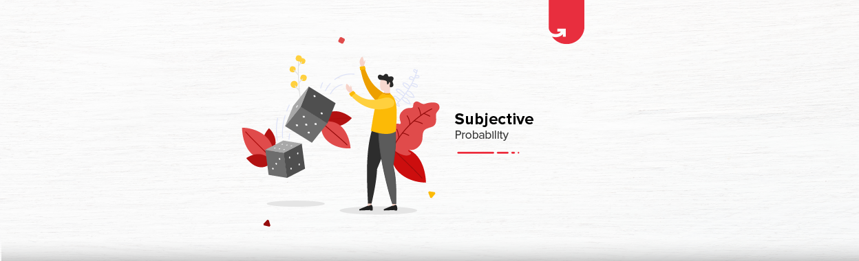 Subjective Probability: Function, Applications & Examples | upGrad blog