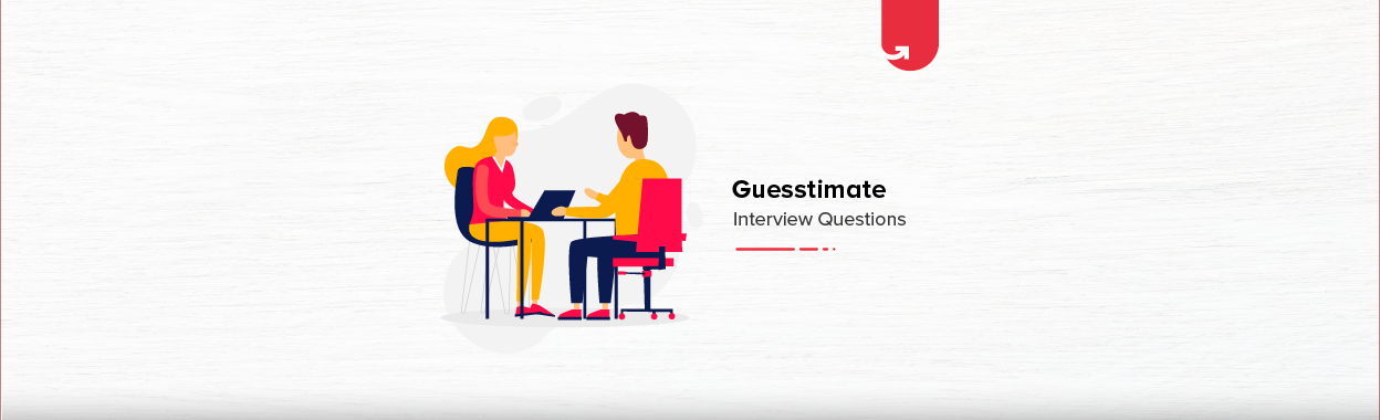 Top 7 Guesstimate Interview Questions & Answers [For Freshers] | upGrad blog