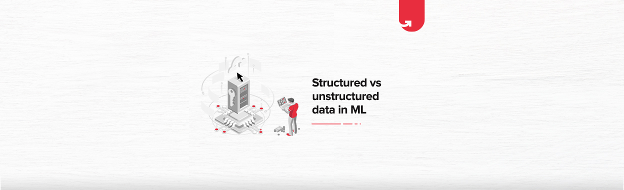 Structured Vs. Unstructured Data in Machine Learning | upGrad blog